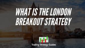 How To Trade The London Breakout Strategy With 5 Easy Steps