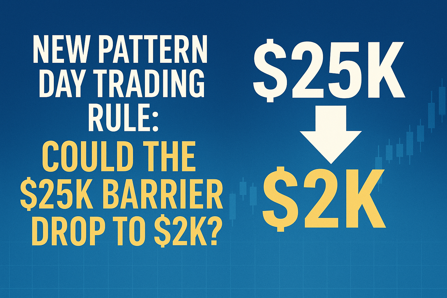 Possible New Pattern Day Trading Rule: Could The $25K Barrier Drop To ...